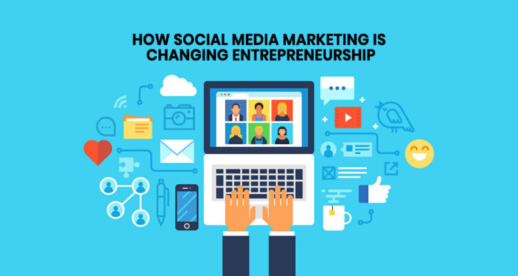 How Social Media Marketing is Changing Entrepreneurship