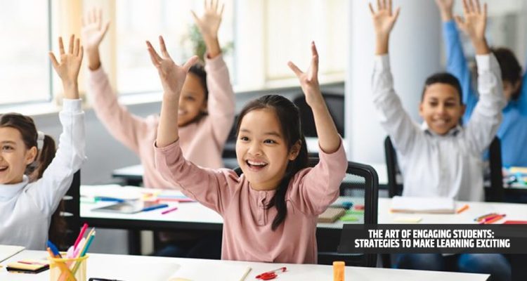 The Art of Engaging Students: Strategies to Make Learning Exciting