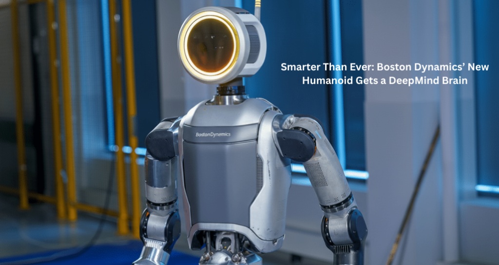 Smarter Than Ever: Boston Dynamics’ New Humanoid Gets a DeepMind Brain ...